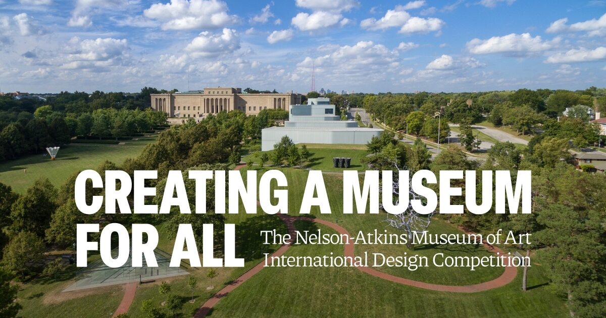 The Nelson-Atkins Museum of Art International Design Competition | The ...